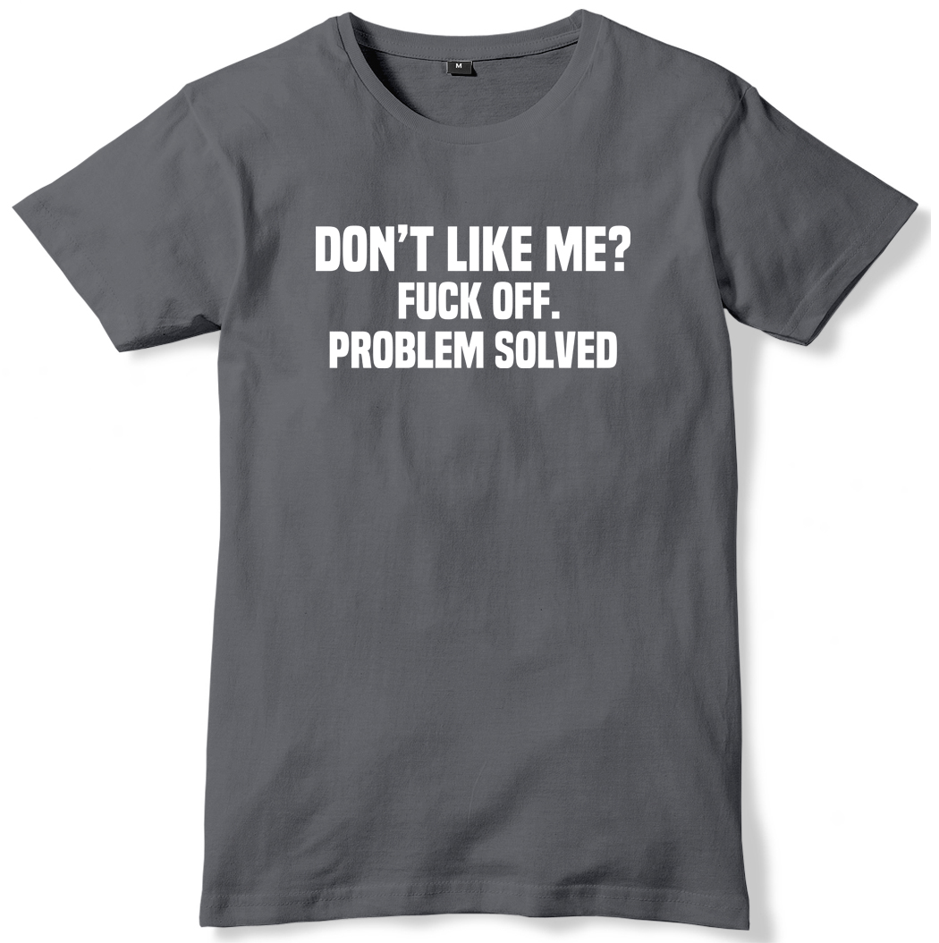 Dont Like Me F Ck Off Problem Solved Mens Funny Unisex T Shirt Ebay